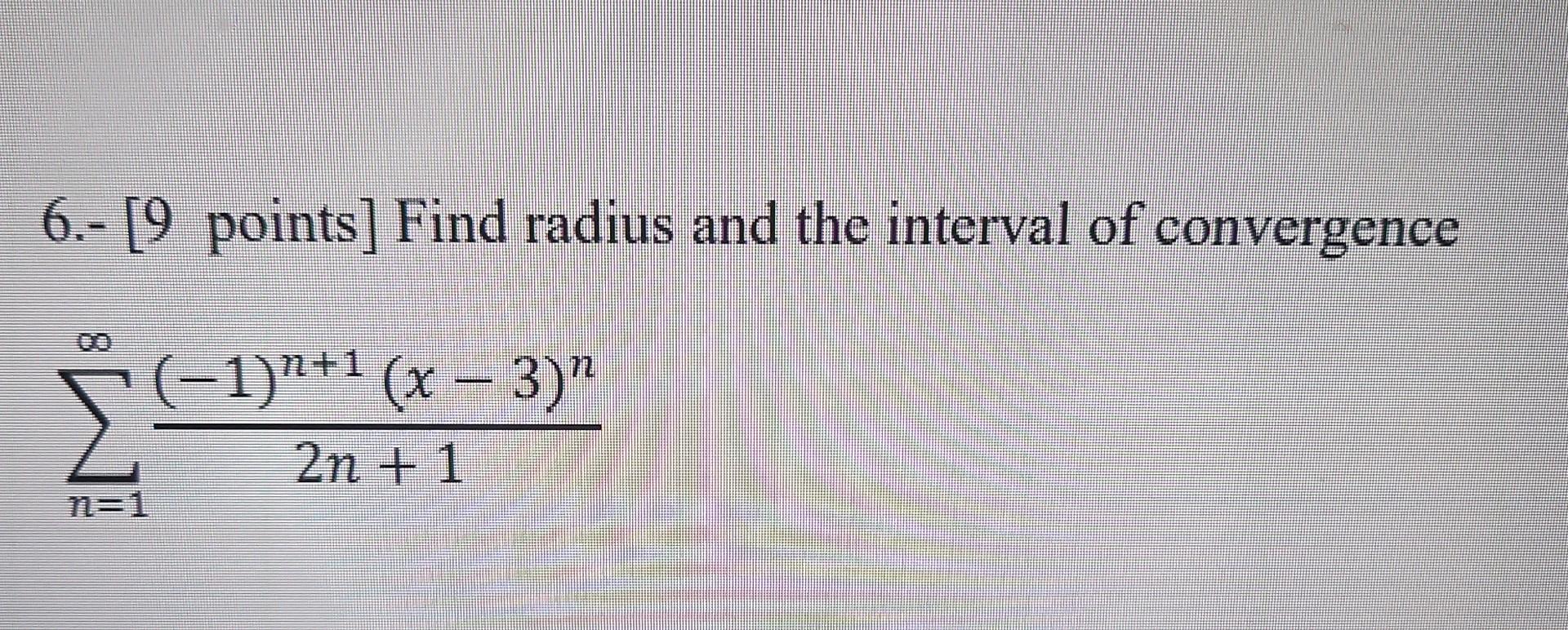 Solved 6.- [9 points ] Find radius and the interval of | Chegg.com