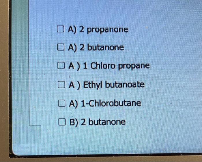 Solved в) A) 2 propanone A) 2 butanone A ) 1 Chloro | Chegg.com