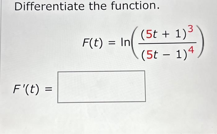 Solved Differentiate the function. F(t)=ln((5t−1)4(5t+1)3) | Chegg.com