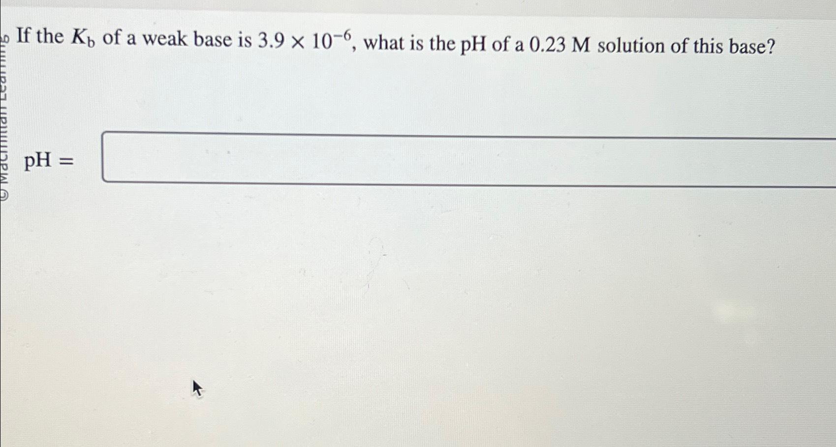Solved If the Kb ﻿of a weak base is 3.9×10-6, ﻿what is the | Chegg.com