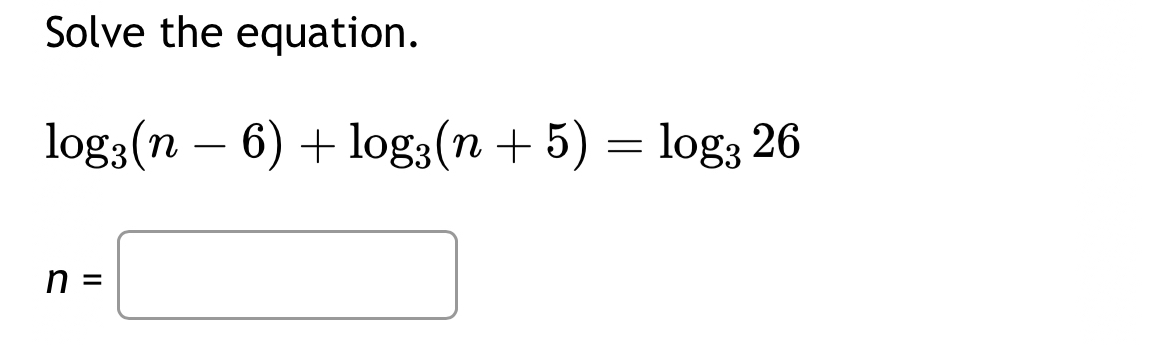 Solved Solve the equation.log3(n-6)+log3(n+5)=log326n= | Chegg.com