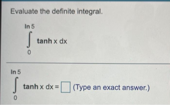 Solved Evaluate the definite integral. In 5 tanh x dx 0 In 5 | Chegg.com