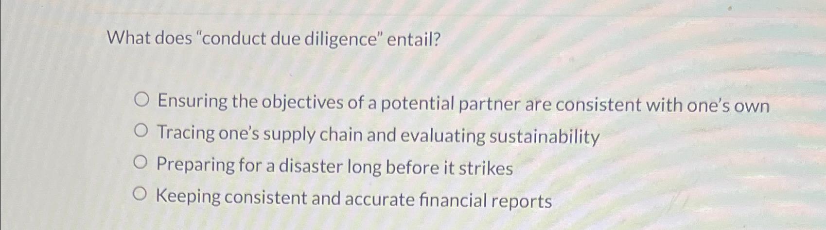 Solved What does "conduct due diligence" entail?Ensuring the | Chegg.com