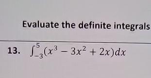 Solved Evaluate the definite integrals13. ∫-35(x3-3x2+2x)dx | Chegg.com
