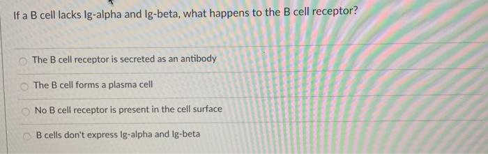 Solved If a B cell lacks Ig-alpha and Ig-beta, what happens | Chegg.com