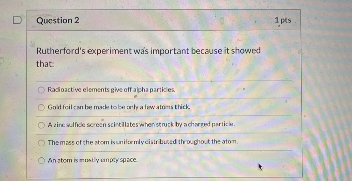 Solved Question 2 1 pts Rutherford's experiment was | Chegg.com