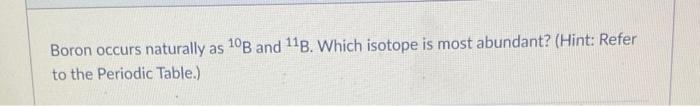 Solved Boron occurs naturally as 10B and 118. Which isotope | Chegg.com