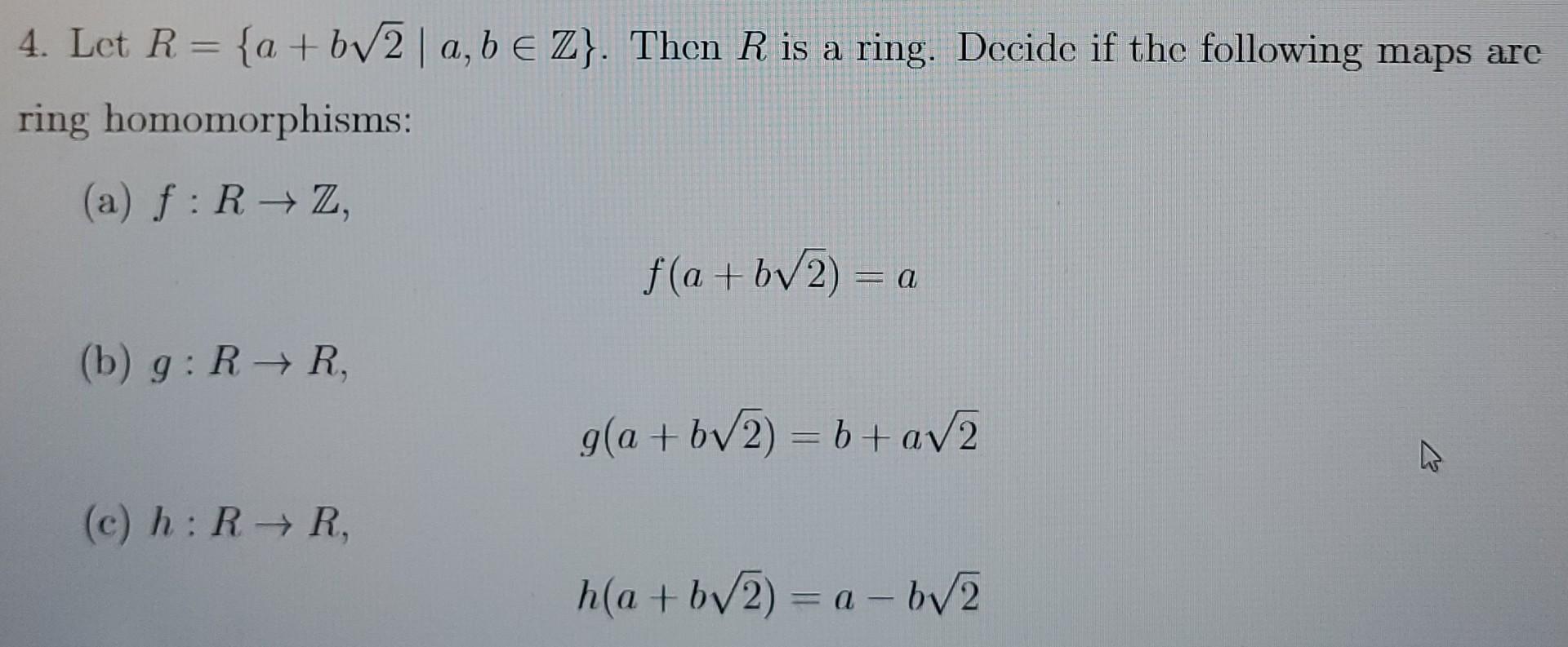 Solved 4. Let R={a+b2∣a,b∈Z}. Then R is a ring. Decide if | Chegg.com