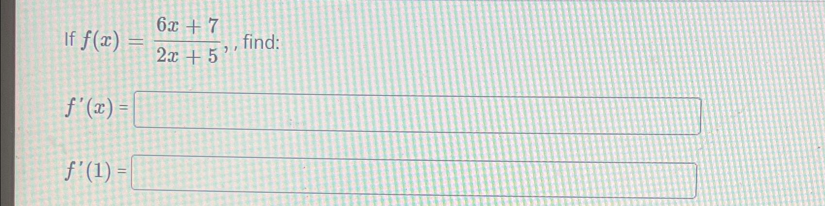 Solved If f(x)=6x+72x+5, , ﻿find:f' (x)f'(1)= | Chegg.com