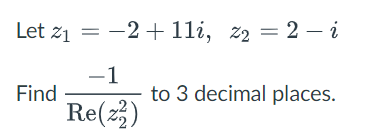 Solved Let z1=-2+11i,z2=2-iFind -1Re(z22) ﻿to 3 ﻿decimal | Chegg.com