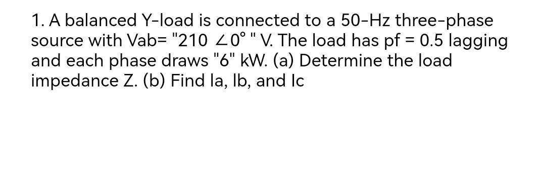 Solved 1. A balanced Y-load is connected to a 50−Hz | Chegg.com