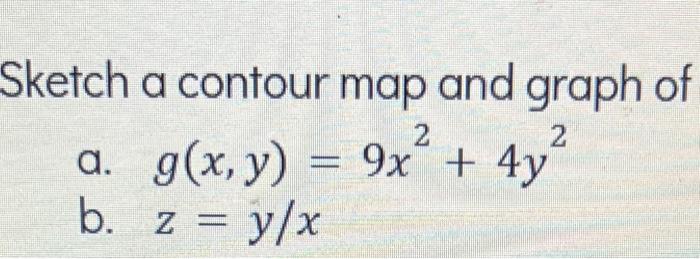 Solved Sketch a contour map and graph of a. g(x,y)=9x2+4y2 | Chegg.com