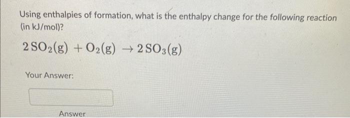 Solved Using enthalpies of formation, what is the enthalpy | Chegg.com