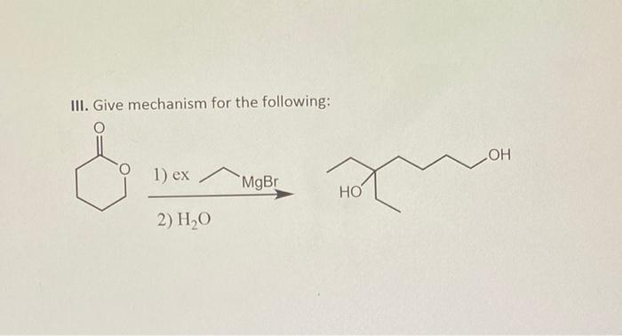 Solved III. Give mechanism for the following: ОН 1) ex MgBr | Chegg.com