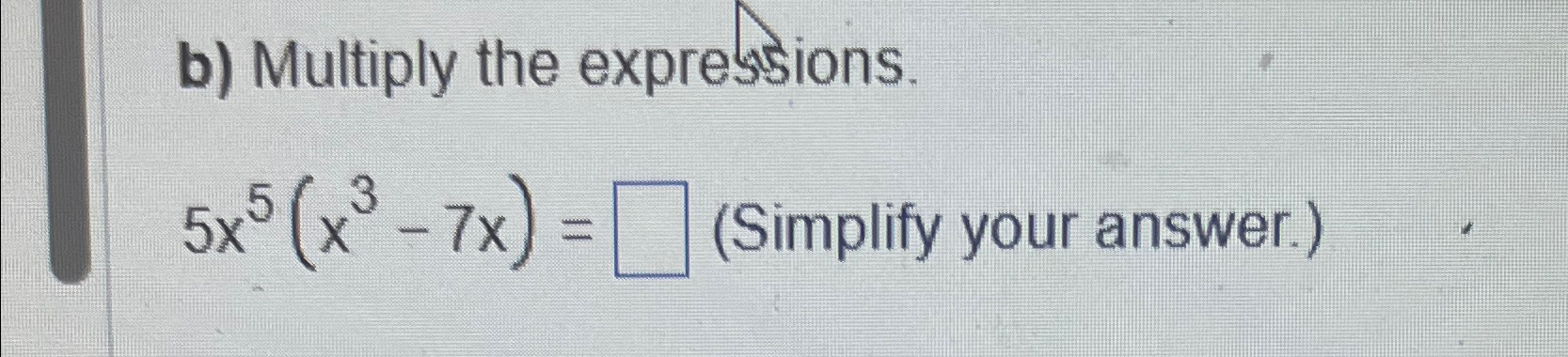 Solved b) ﻿Multiply the expressions.5x5(x3-7x)=, (Simplify | Chegg.com