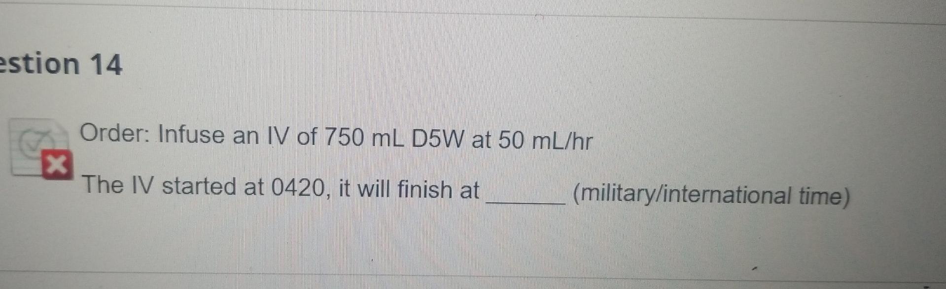 Solved estion 14 Order: Infuse an IV of 750 mL D5W at 50 | Chegg.com