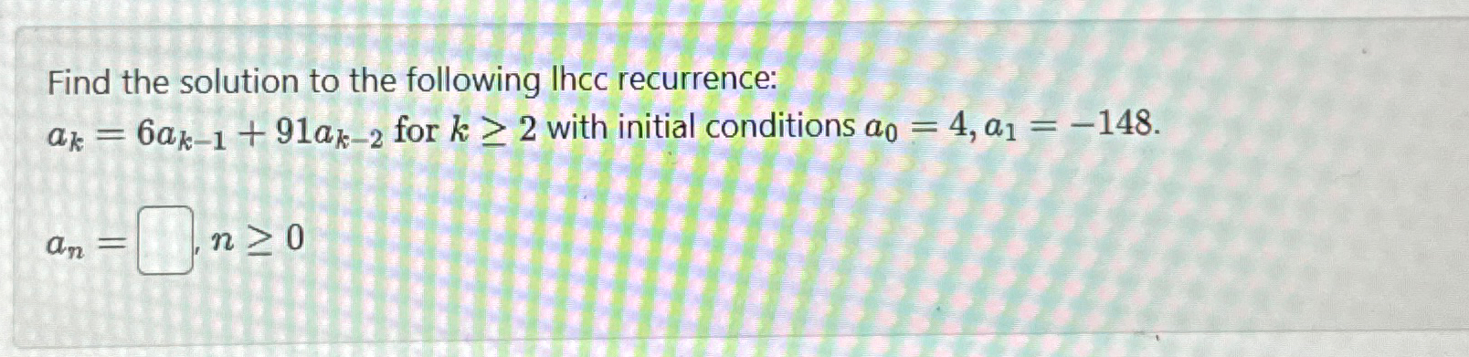 Solved Find the solution to the following lhcc recurrence: | Chegg.com