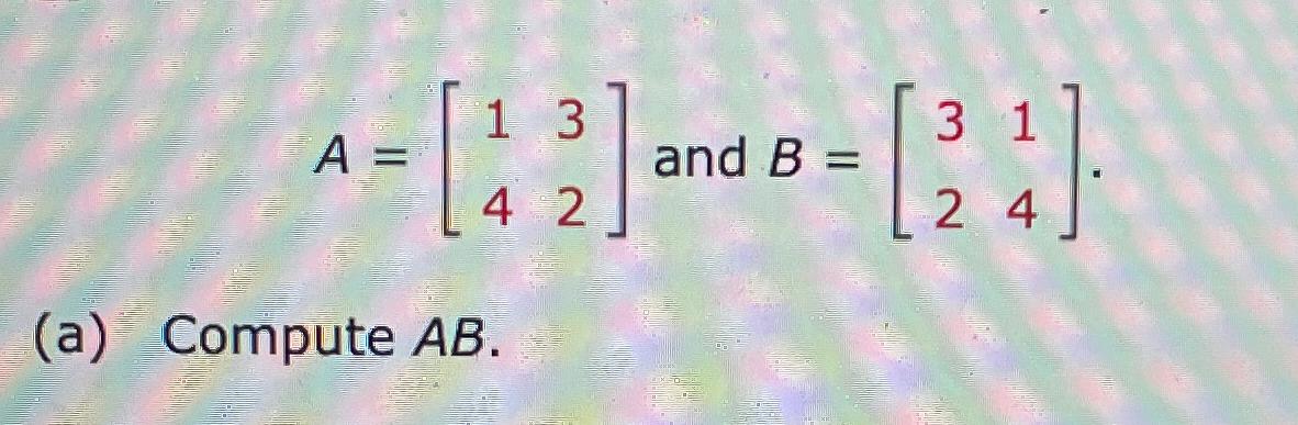 Solved A=[1342] ﻿and B=[3124](a) ﻿Compute AB. | Chegg.com