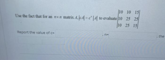 Solved 10 10 15 Use the fact that for an nxn matrix 4,|c4| = | Chegg.com