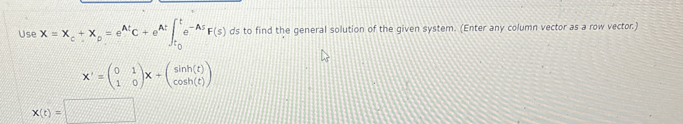 Solved Use x=xC+xD=eAtC+eAt∫t0te-AsF(s)ds ﻿to find the | Chegg.com