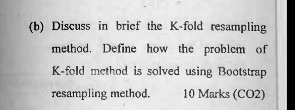 Solved (b) Discuss in brief the K-fold resampling method. | Chegg.com