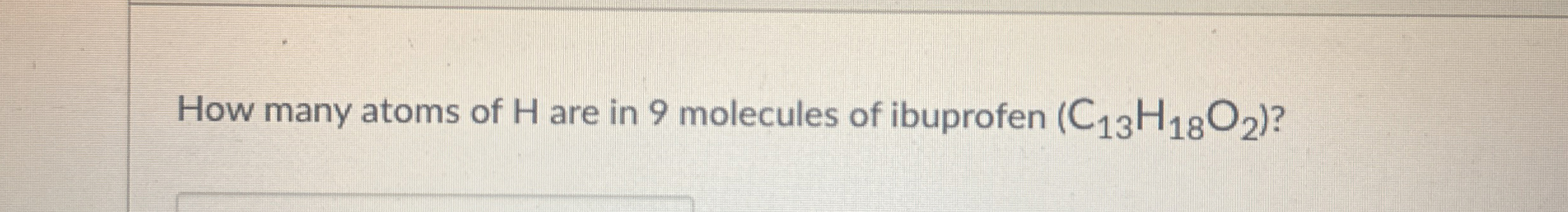 Solved How many atoms of H are in 9 ﻿molecules of ibuprofen | Chegg.com
