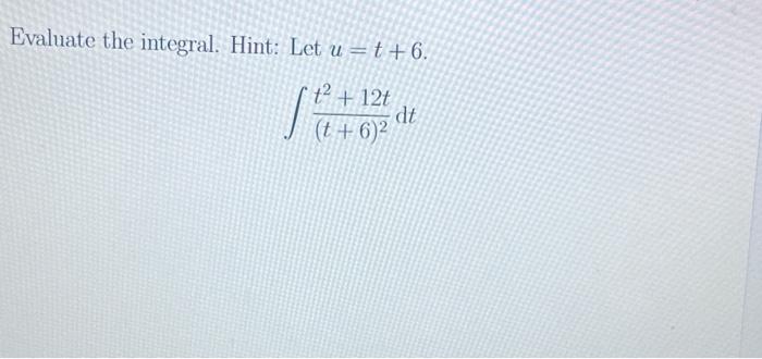 Solved Evaluate the integral. Hint: Let u=t+6. | Chegg.com