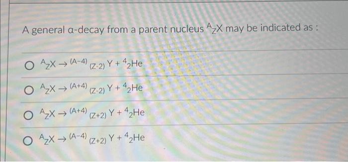 Solved A general a-decay from a parent nucleus AZ may be | Chegg.com