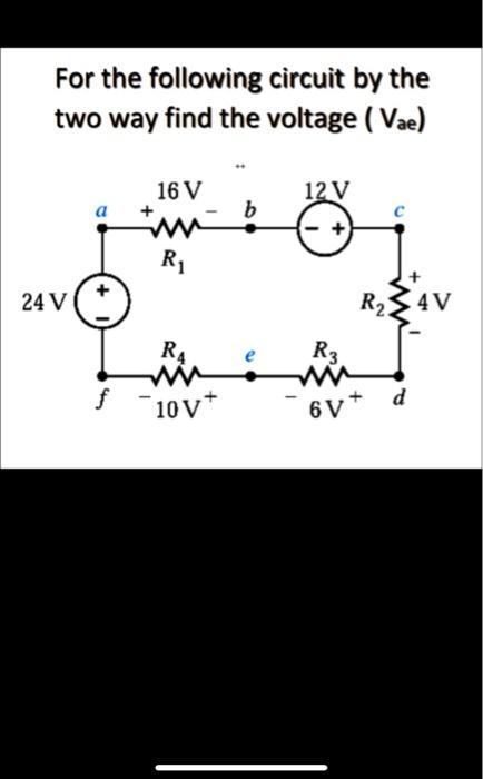 Solved For the following circuit by the two way find the | Chegg.com