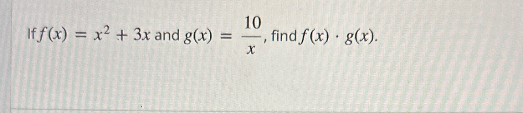 Solved If f(x)=x2+3x ﻿and g(x)=10x, ﻿find f(x)*g(x) | Chegg.com