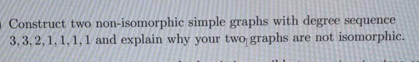 Solved Construct two non-isomorphic simple graphs with | Chegg.com