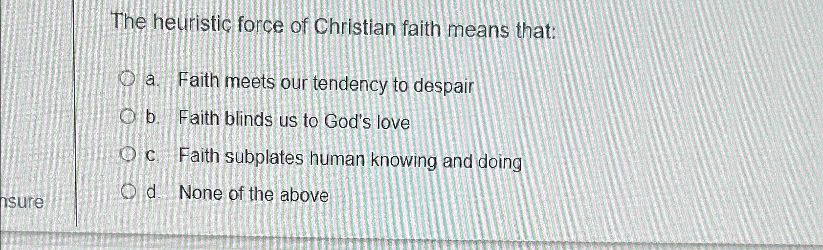 Solved The heuristic force of Christian faith means that:a. | Chegg.com
