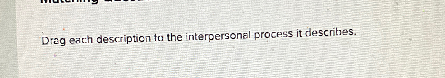 Solved Drag each description to the interpersonal process it | Chegg.com