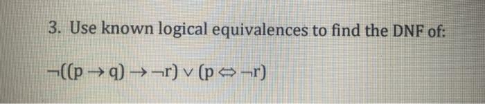 Solved 3. Use known logical equivalences to find the DNF of: | Chegg.com Solved 3. Use known logical equivalences to find the DNF of: | Chegg.com