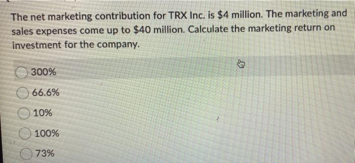 Solved The net marketing contribution for TRX Inc. is $4 | Chegg.com