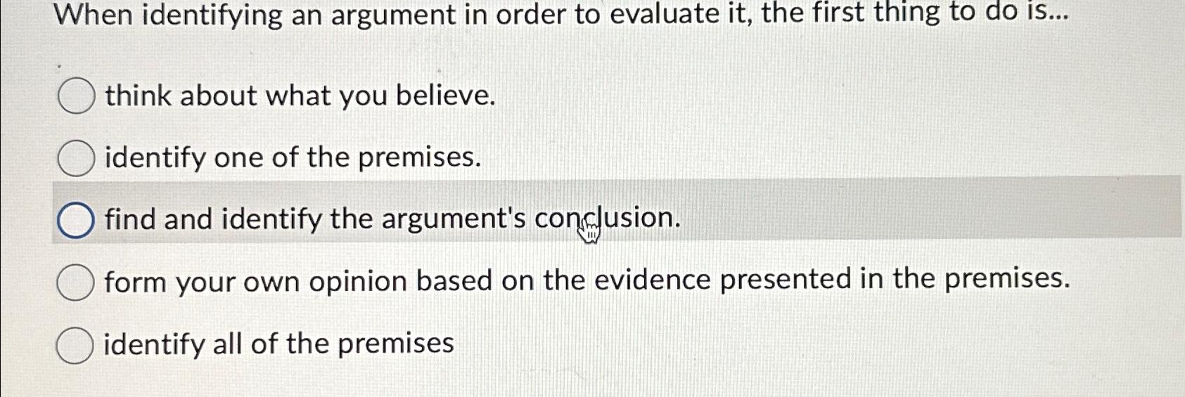 Solved When identifying an argument in order to evaluate it, | Chegg.com