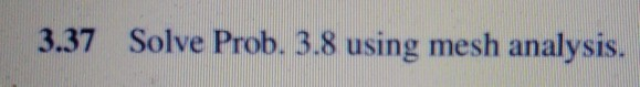 Solved 3.37 Solve Prob. 3.8 using mesh analysis. 3.8 Using | Chegg.com