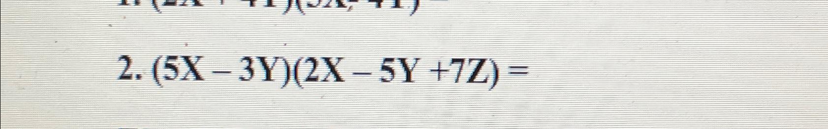 Solved (5x-3Y)(2x-5Y+7Z)= | Chegg.com