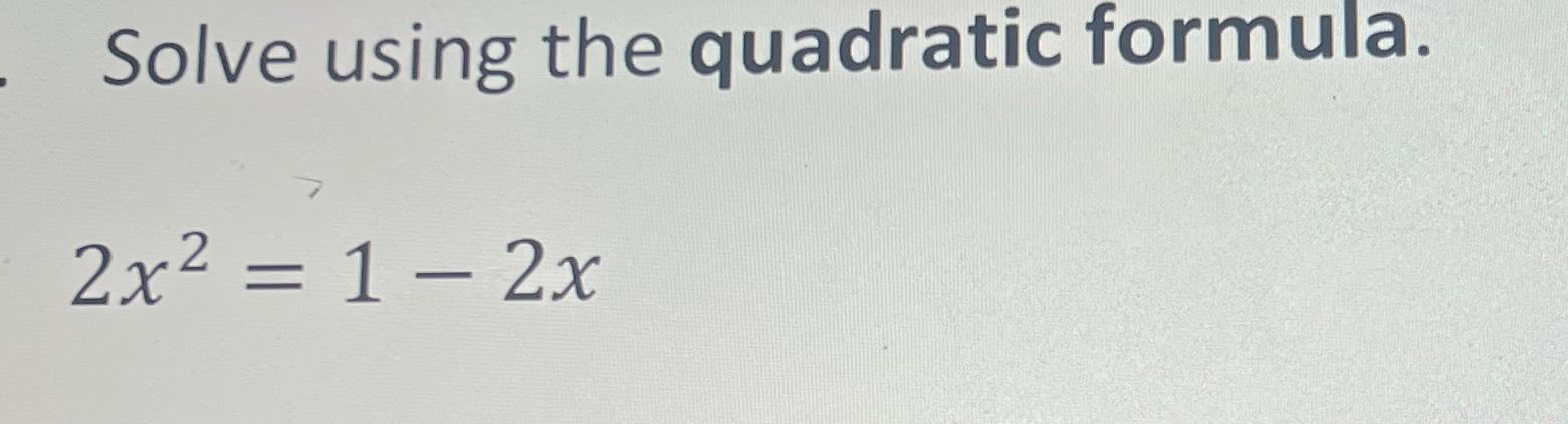 Solved Solve using the quadratic formula.2x2=1-2x | Chegg.com
