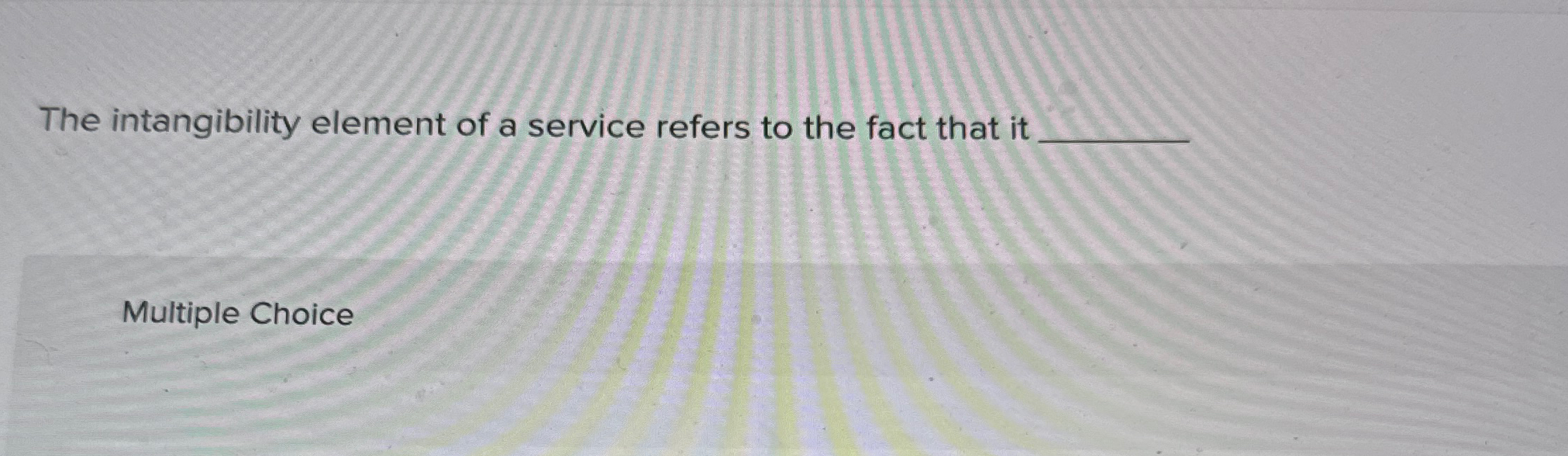 Solved The intangibility element of a service refers to the | Chegg.com