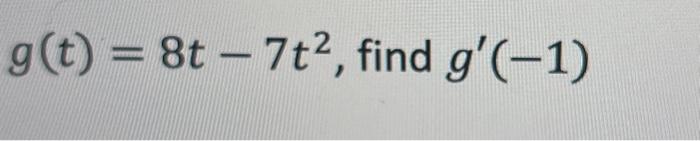Solved g(t)=8t−7t2, find g′(−1) | Chegg.com
