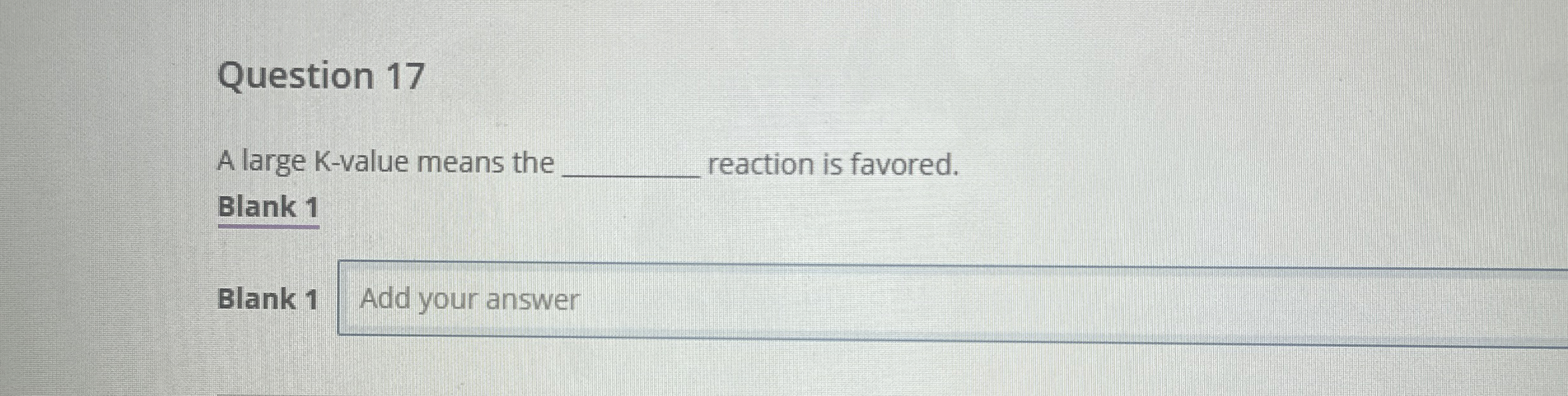 Solved Question 17A large K-value means theBlank 1reaction | Chegg.com