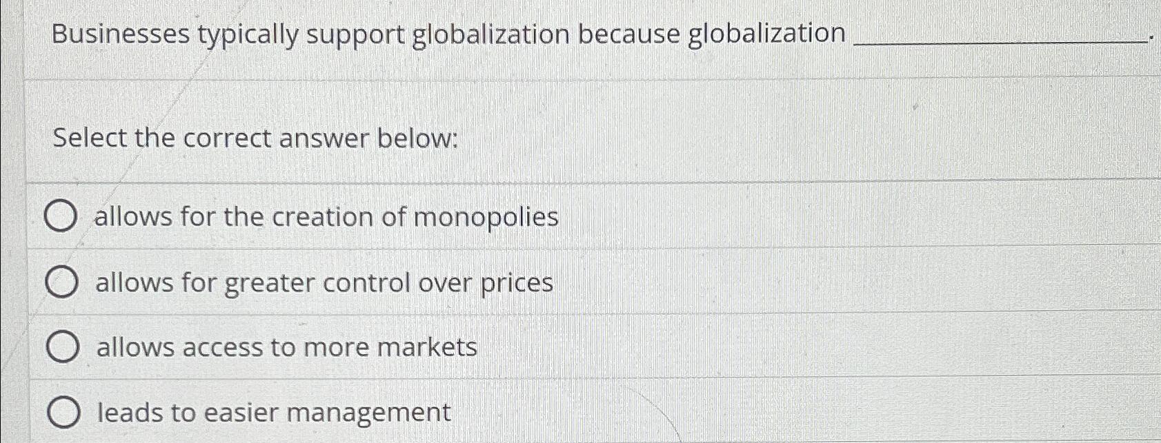 Solved Businesses typically support globalization because | Chegg.com