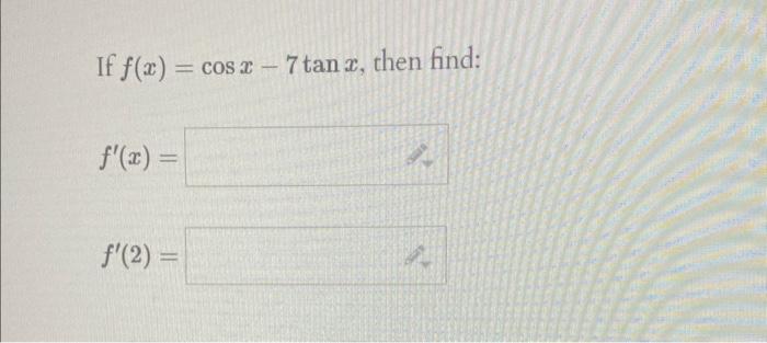 Solved If f(x)=cosx−7tanx, then find: f′(x)= f′(2)= | Chegg.com