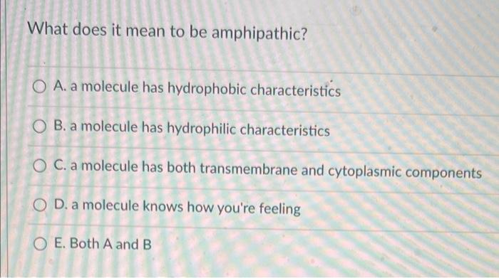 Solved What does it mean to be amphipathic? O A. a molecule | Chegg.com