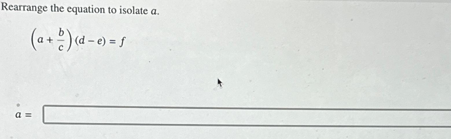 Solved Rearrange the equation to isolate a.(a+bc)(d-e)=fa= | Chegg.com