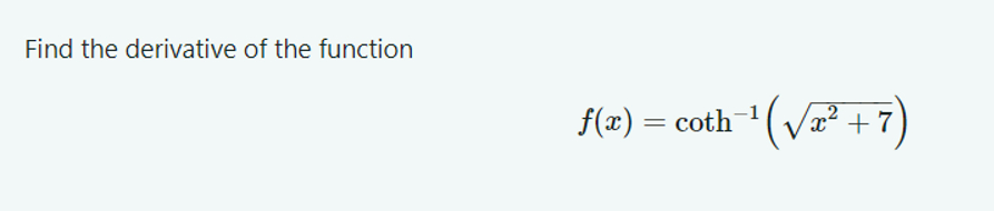 Find the derivative of the functionf(x)=coth-1(x2+72) | Chegg.com