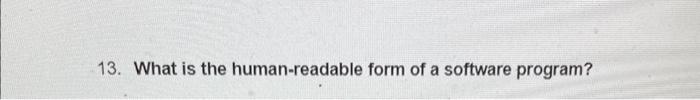 Solved 13. What is the human-readable form of a software | Chegg.com