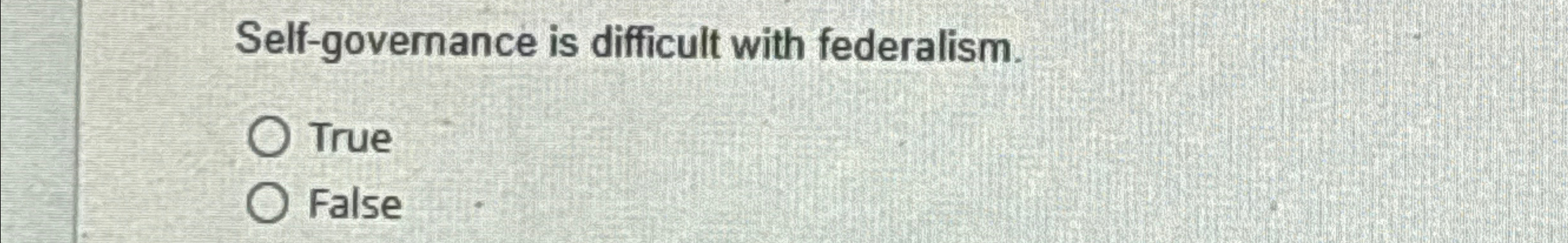 Solved Self-governance is difficult with federalism.True | Chegg.com
