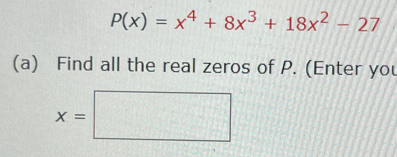 Solved P(x)=x4+8x3+18x2-27(a) ﻿Find all the real zeros of | Chegg.com